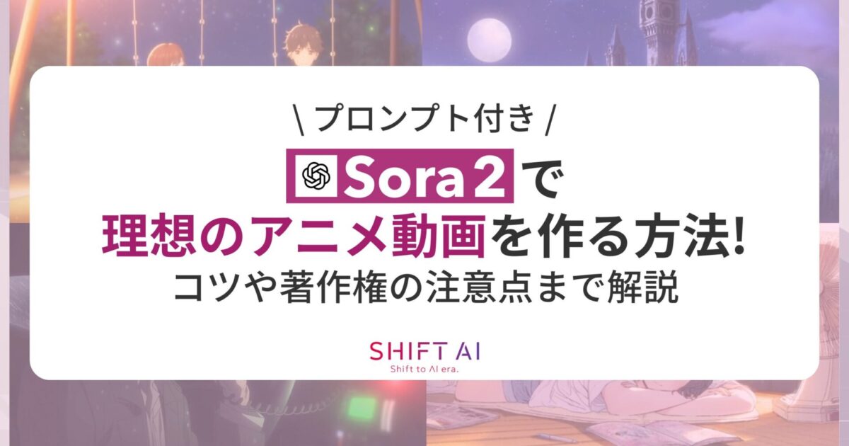 【プロンプト付き】Sora2で理想のアニメ動画を作る方法！コツや著作権の注意点まで解説｜SHIFT AI TIMES