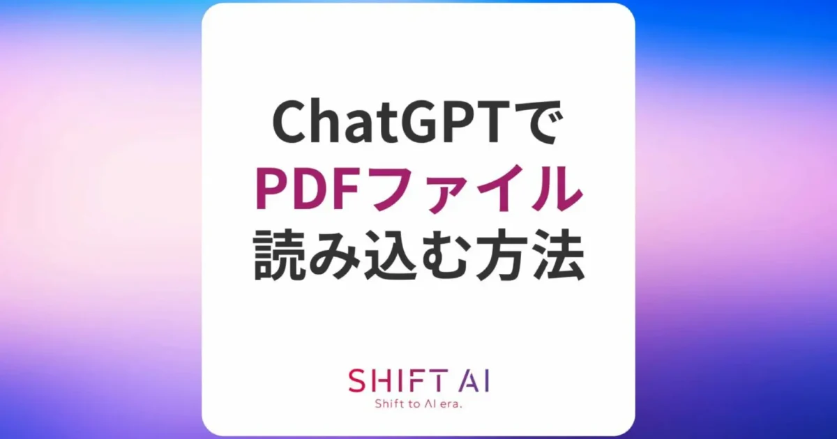 【無料】ChatGPTでPDFファイルを読み込む方法！画像付きで解説｜SHIFT AI TIMES