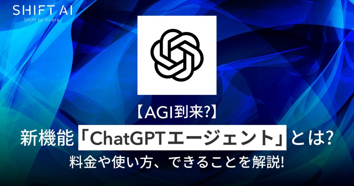 【AGI到来？】新機能「ChatGPTエージェント」とは？料金や使い方、できることを解説！｜SHIFT AI TIMES